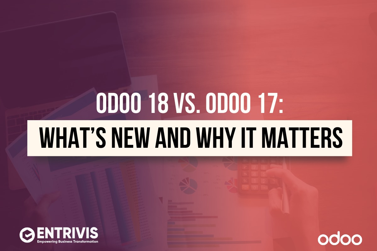 Odoo 18 vs. Odoo 17: Key Updates & Benefits | Entrivis Tech