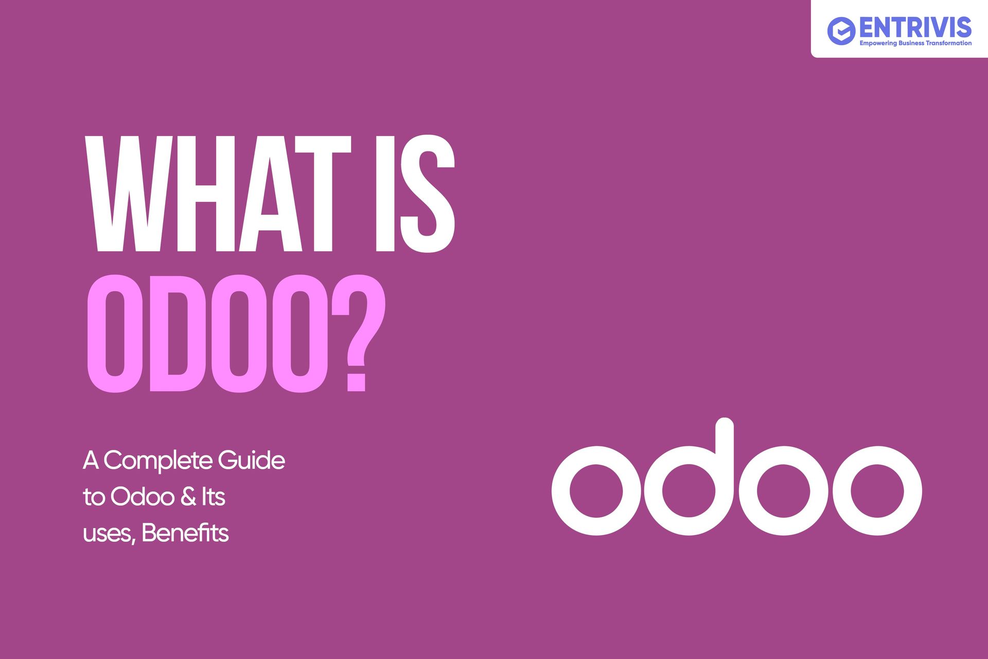 What is Odoo? Complete Guide to Features, Uses & Benefits | Entrivis T